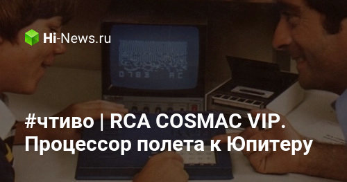 #чтиво | RCA COSMAC VIP. Процессор полета к Юпитеру - Hi-News.ru