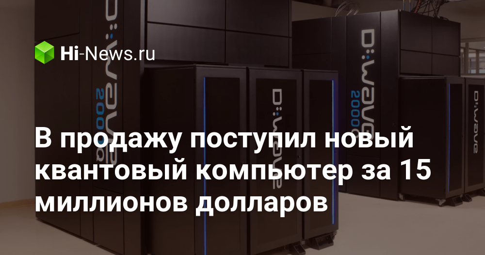 В продажу поступил новый квантовый компьютер за 15 миллионов долларов ...