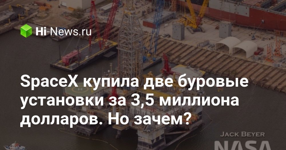 SpaceX купила две буровые установки за 3,5 миллиона долларов. Но зачем ...