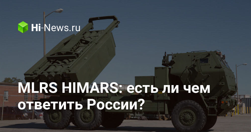 MLRS HIMARS: есть ли чем ответить России? - Hi-News.ru