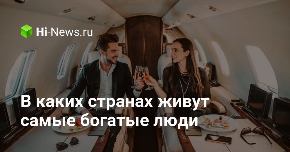 В каких странах живут самые богатые люди - Hi-News.ru