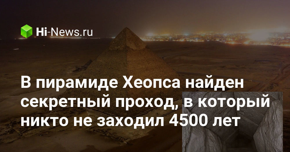 В пирамиде Хеопса найден секретный проход, в который никто не заходил 4500 лет - Hi-News.ru