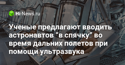 Ученые предлагают вводить астронавтов “в спячку” во время дальних полетов при помощи ультразвука ...