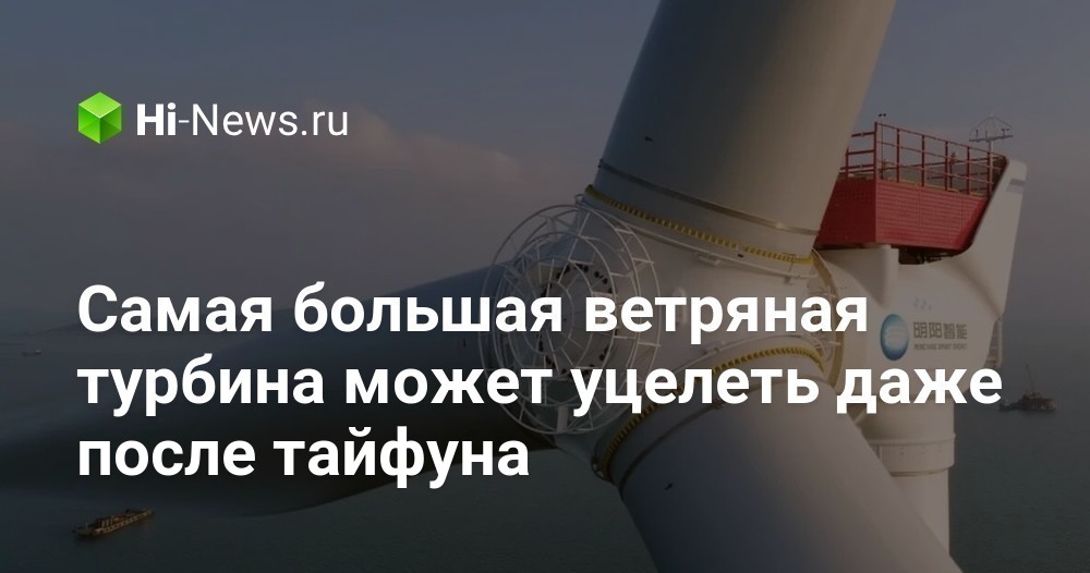 Самая большая ветряная турбина может уцелеть даже после тайфуна - Hi-News.ru
