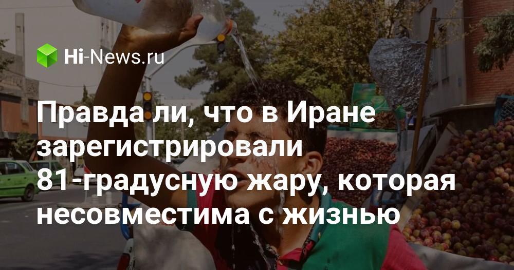 Правда ли, что в Иране зарегистрировали 81-градусную жару, которая несовместима с жизнью - Hi ...