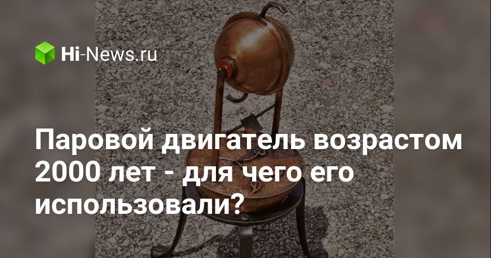 Паровой двигатель возрастом 2000 лет — для чего его использовали? - Hi ...