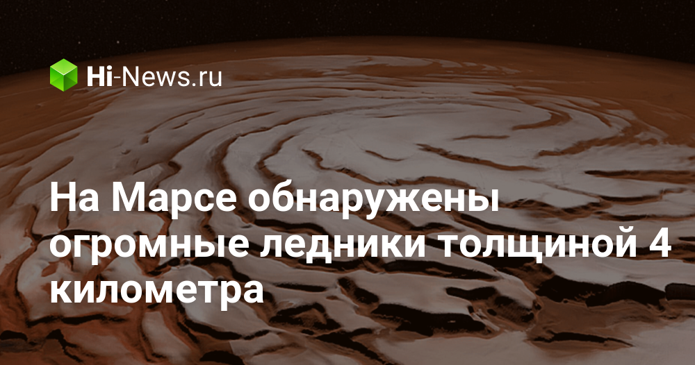 На Марсе обнаружены огромные ледники толщиной 4 километра - Hi-News.ru