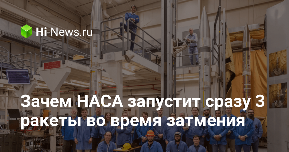 Зачем НАСА запустит сразу 3 ракеты во время затмения - Hi-News.ru
