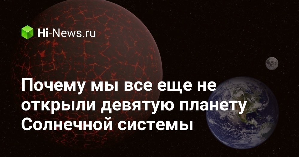 Почему мы все еще не открыли девятую планету Солнечной системы - Hi-News.ru
