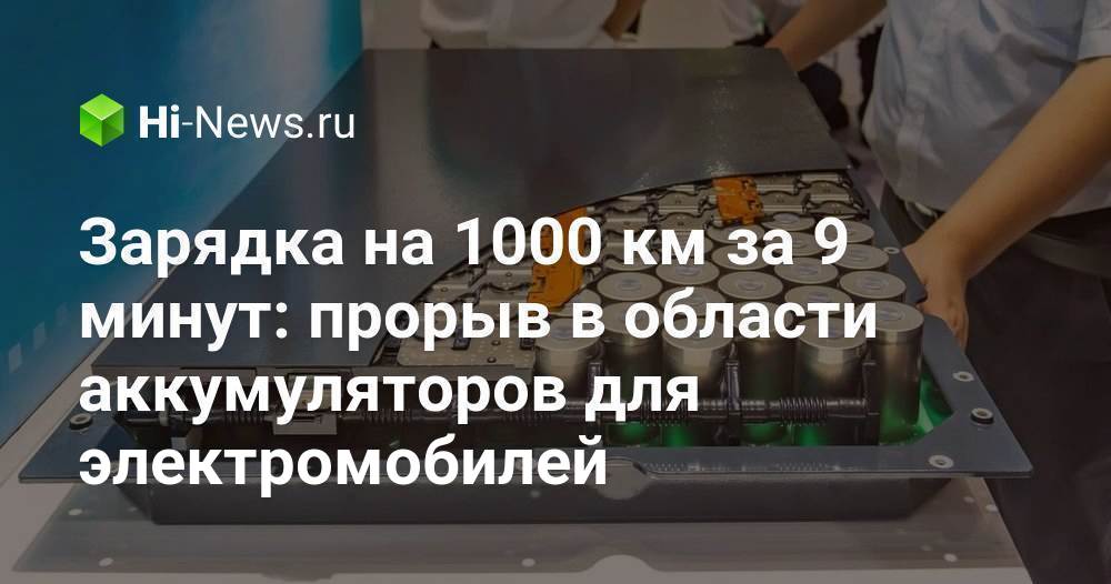 Зарядка на 1000 км за 9 минут: прорыв в области аккумуляторов для электромобилей - Hi-News.ru