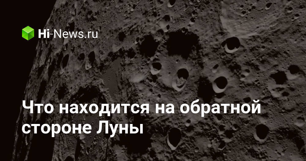Что находится на обратной стороне Луны - Hi-News.ru