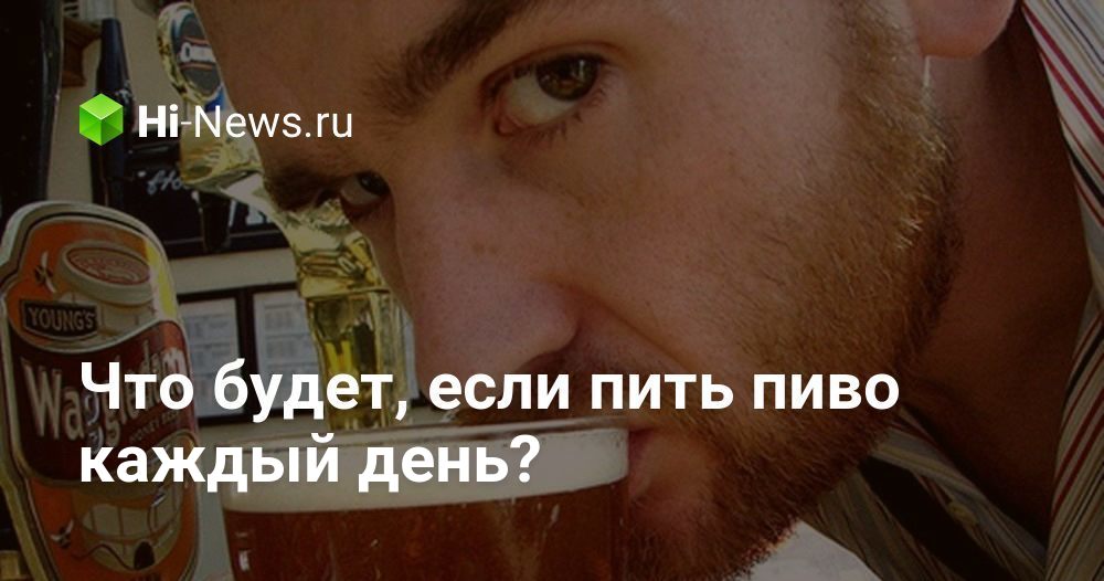 Что будет, если пить пиво каждый день? - Hi-News.ru