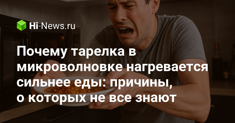 Почему тарелка в микроволновке нагревается сильнее еды: причины, о которых не все знают - Hi-News.ru
